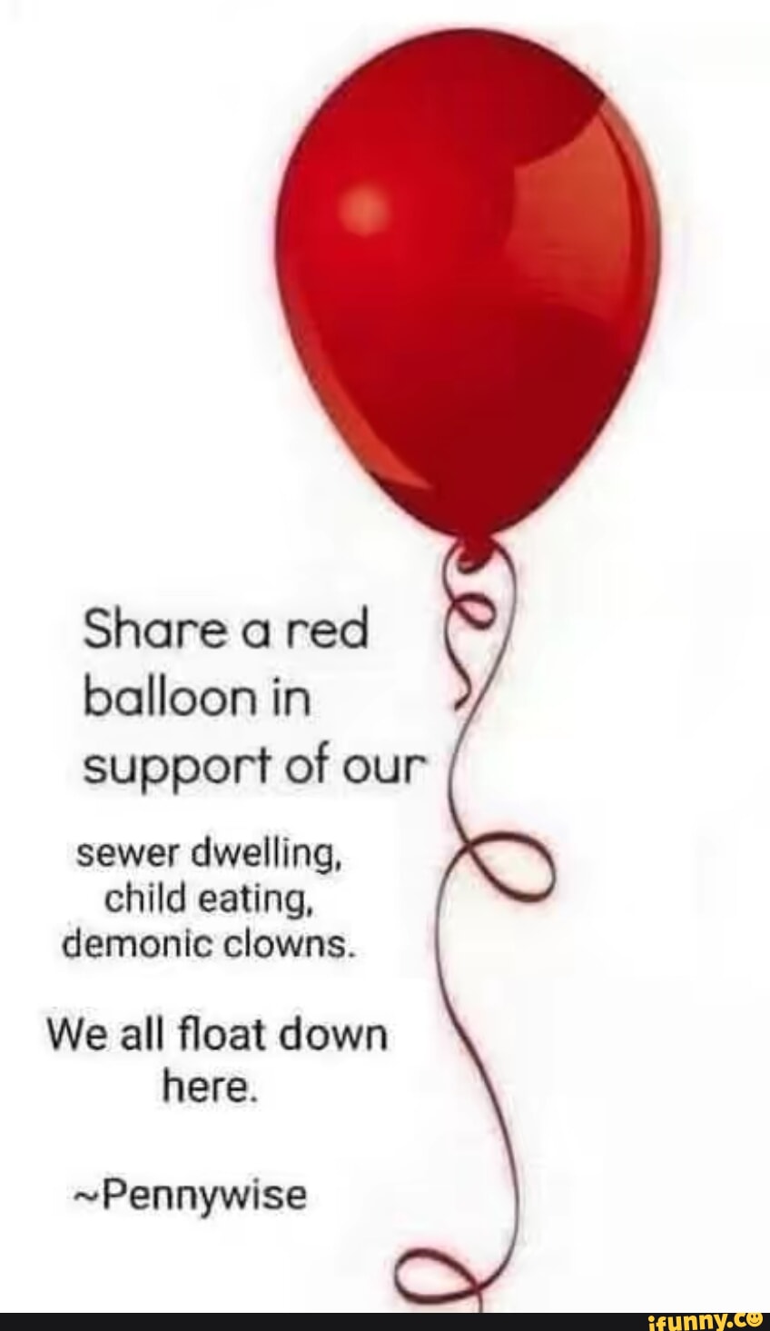 Share a red balloon in support of our sewer dwelling, child eating, demonic clowns. We all float ...