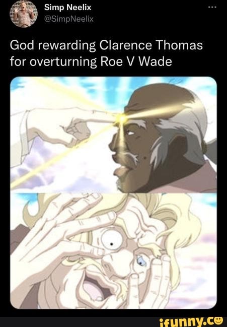 Simp God rewarding Clarence Thomas for overturning Roe V Wade - iFunny