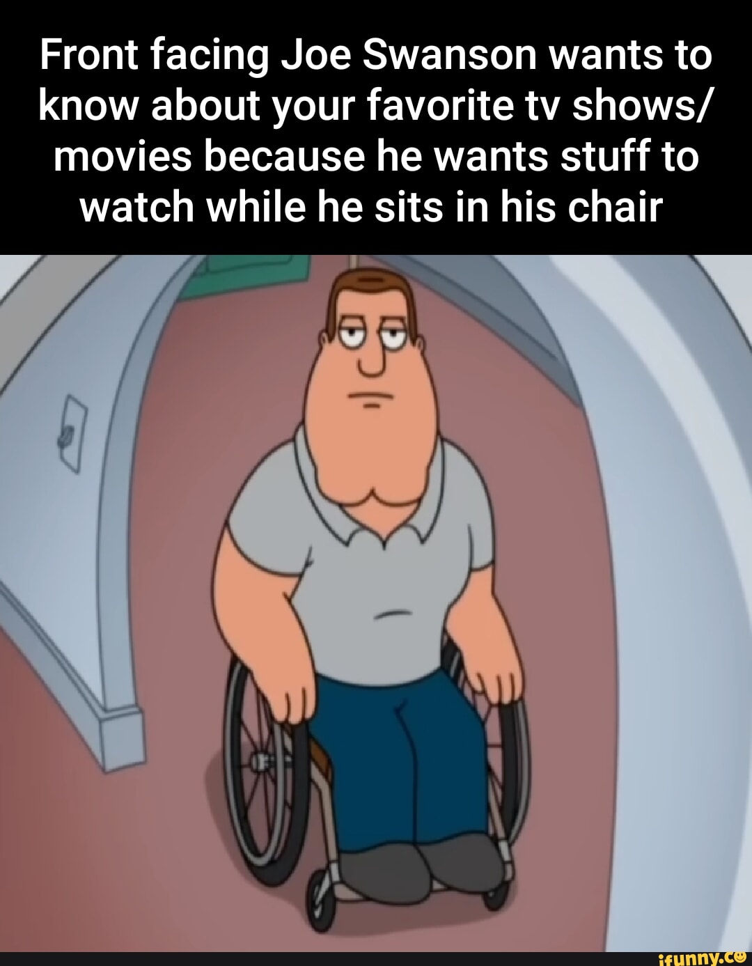 Front facing Joe Swanson wants to know about your favorite tv shows ...