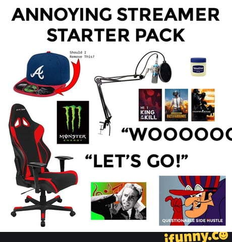 ANNOYING STREAMER STARTER PACK - iFunny