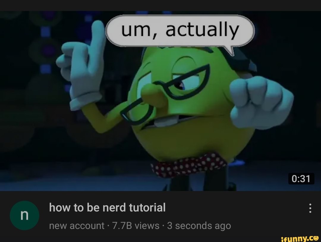 Um, actually how to be nerd tutorial new account 7.7B views 3 seconds ...