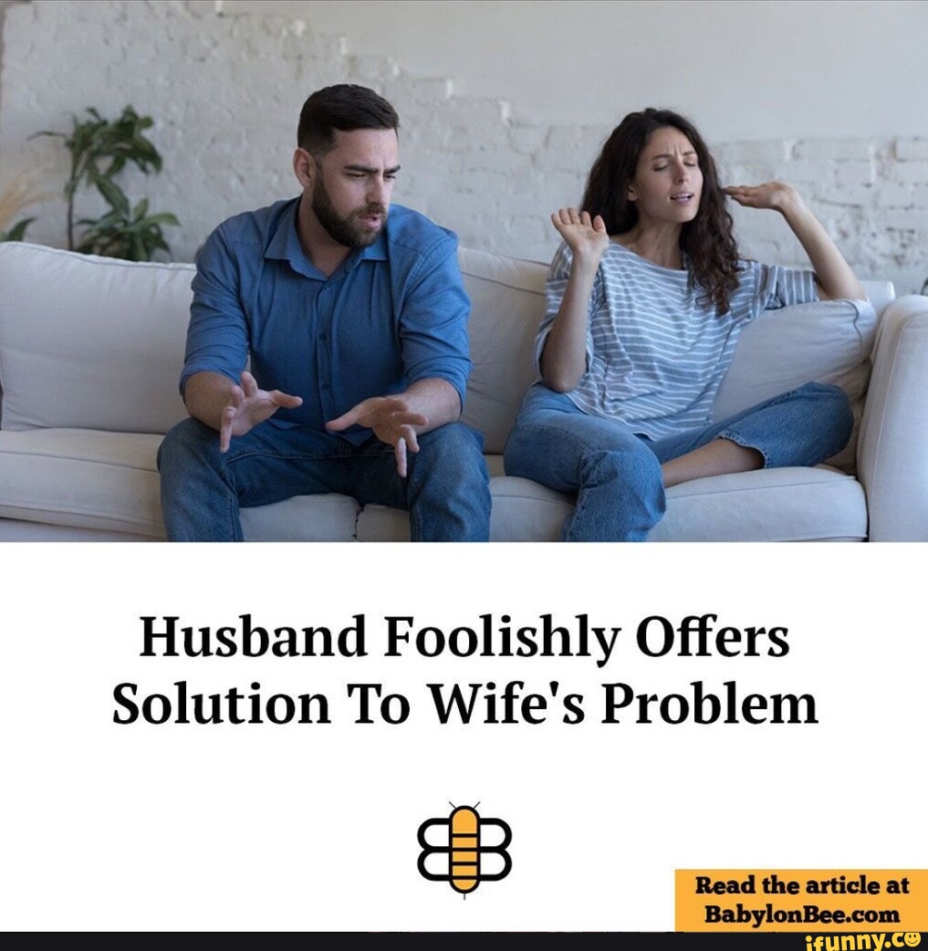 Husband Foolishly Offers Solution To Wife's Problem Read the article at - iFunny