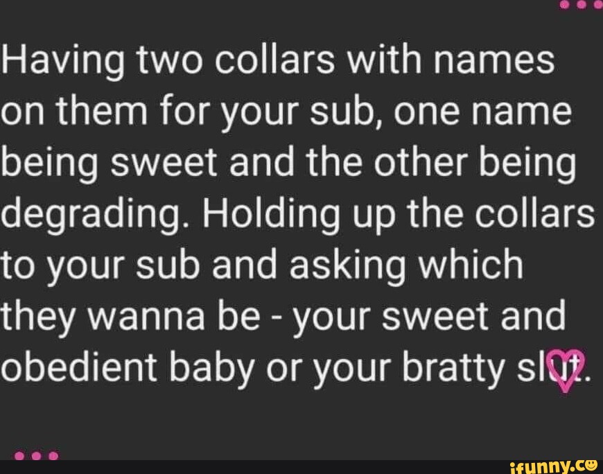 Having two collars with names on them for your sub, one name being ...