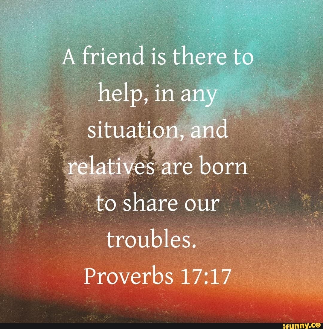 A friend is there to help, in any situation, and relatives are born to ...