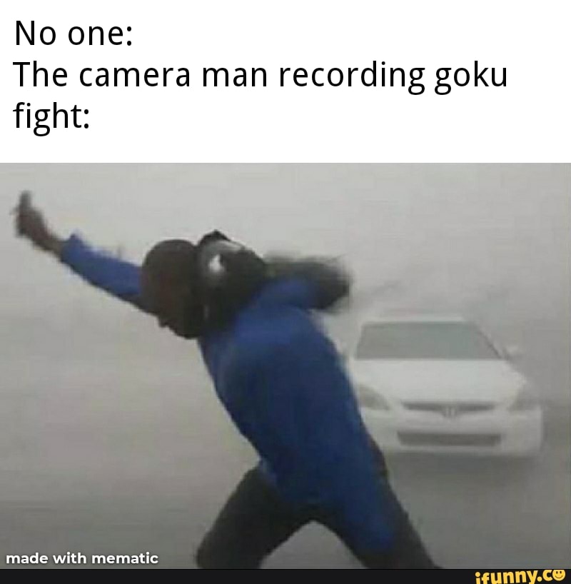 No one: The camera man recording goku fight: - iFunny