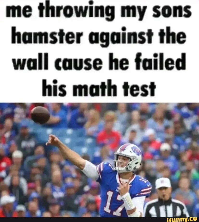 Me throwing my sons hamster against the wall cause he failed his math ...