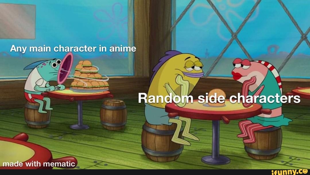 Any main character in anime Random side characters met: - iFunny