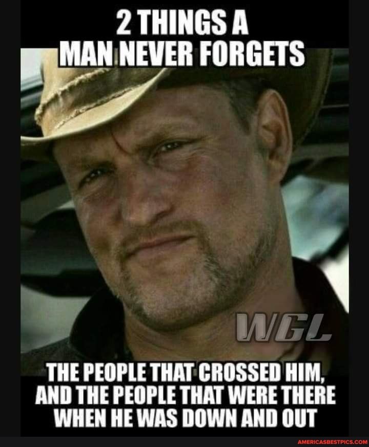 2 THINGS A MAN NEVER FORGETS THE PEOPLE THAT CROSSED HIM. AND THE ...