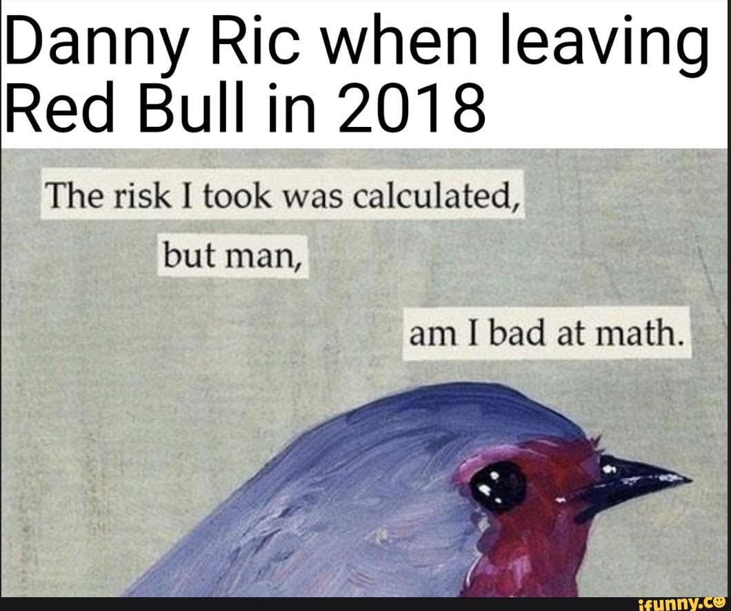 Danny Ric when leaving Red Bull in 2018 The risk I took was calculated ...