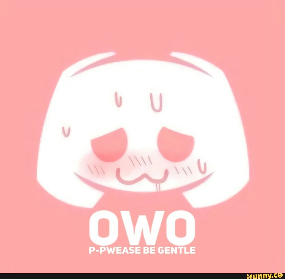 P-PWEASE BE GENTLE - iFunny