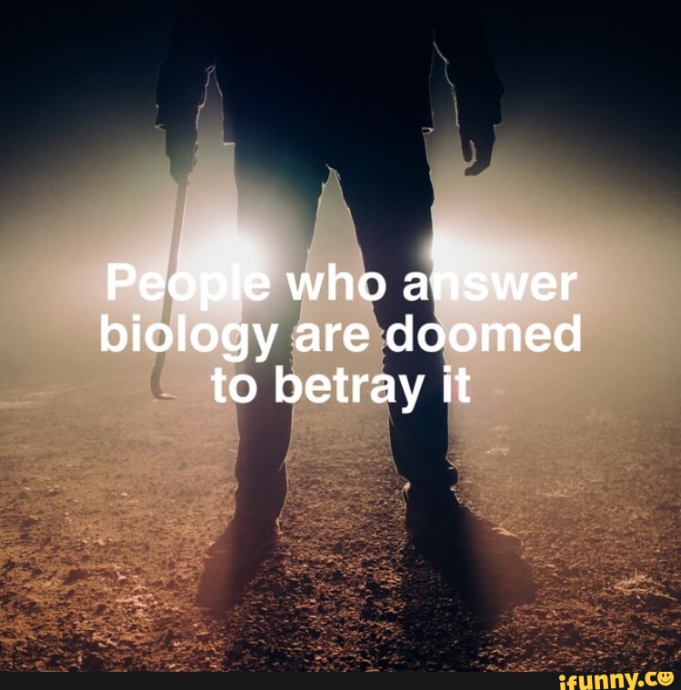 People who answer biology are doomed to betray it of - iFunny