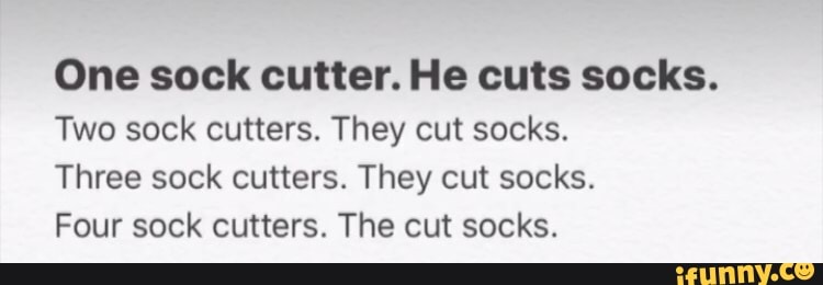 One sock cutter. He cuts socks. Two sock cutters. They cut socks. Three ...