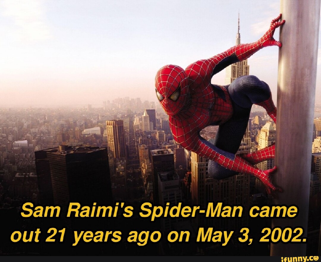 Sam Raimi's Spider-Man came out 21 years ago on May 3, 2002. - iFunny