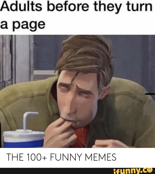 Adults before they turn a page THE 100+ FUNNY MEMES - iFunny
