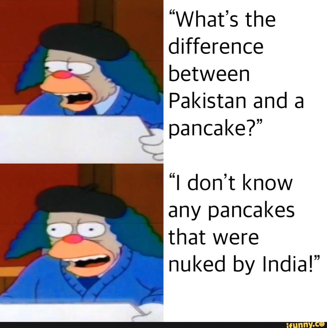 "What's the difference between Pakistan and a pancake?" "I don't know ...