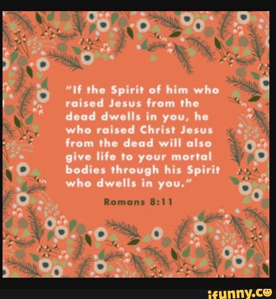 "If the Spirit of him who raised Jesus from the dead dwells in you, he ...