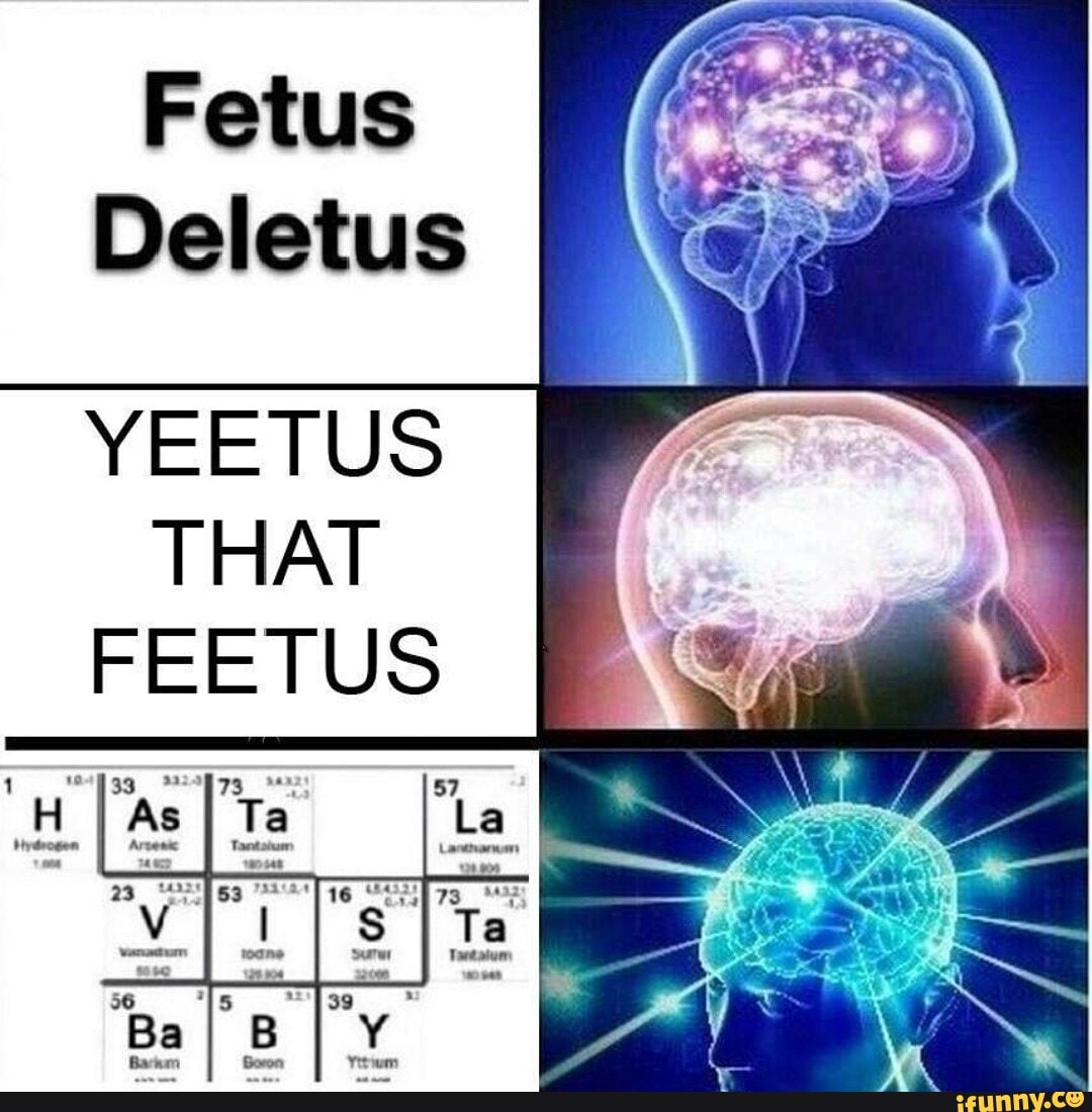 Fetus Deletus YEETUS THAT FEETUS - iFunny