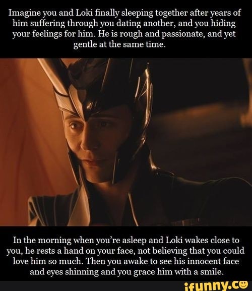 Imagine you and Loki finally sleeping together after years of him ...