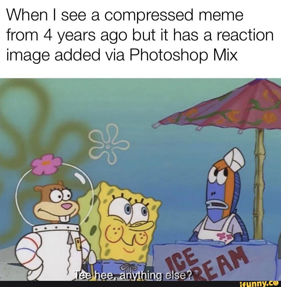 When I see a compressed meme from 4 years ago but it has a reaction ...