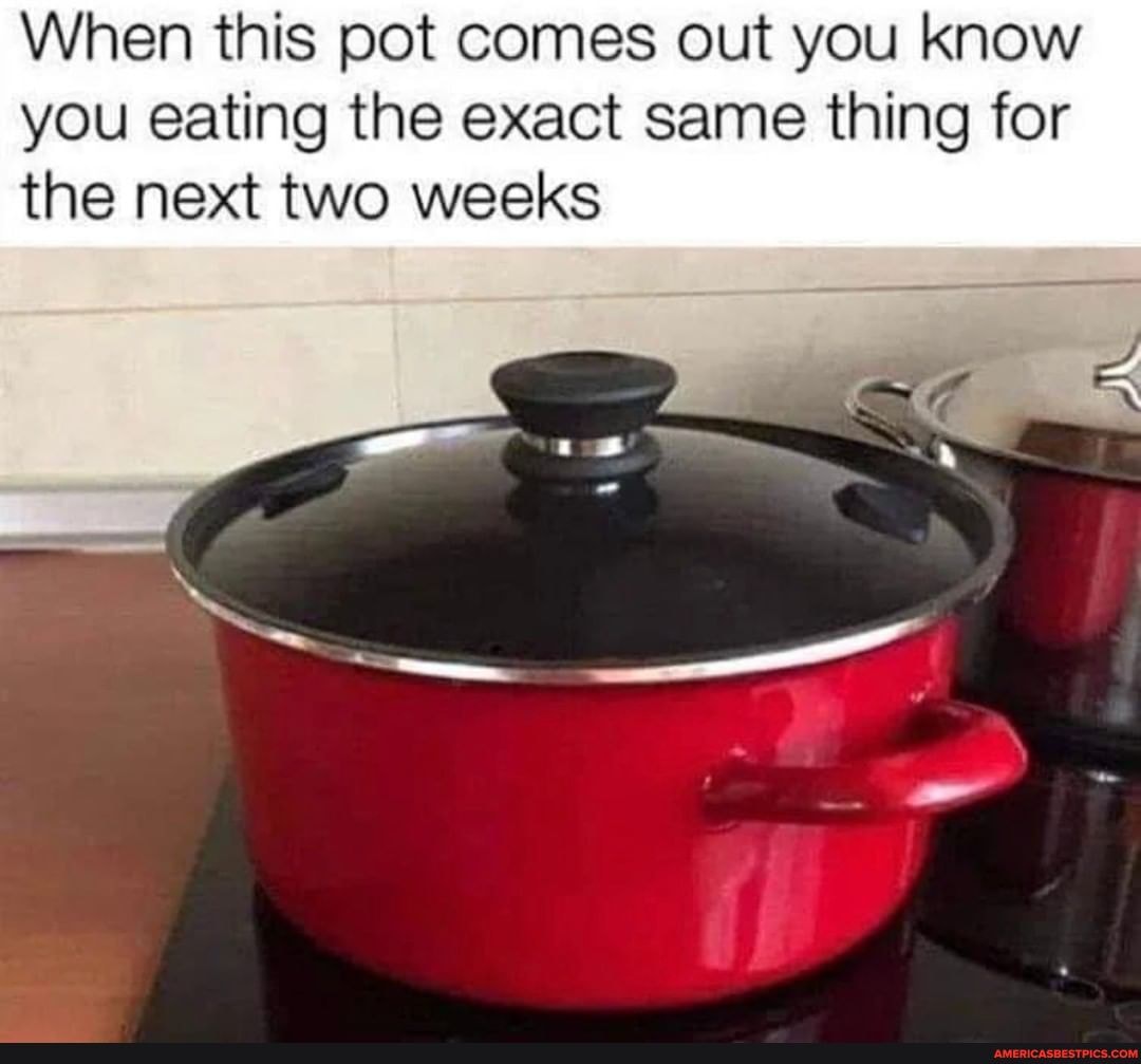 #na - When this pot comes out you know you eating the exact same thing ...