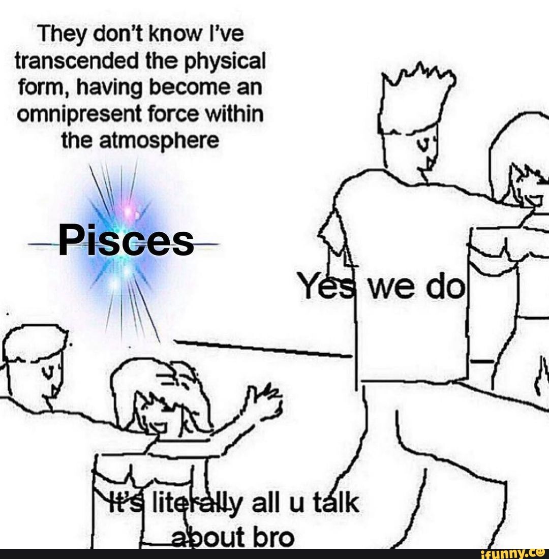 Pisces memes. Best Collection of funny Pisces pictures on iFunny