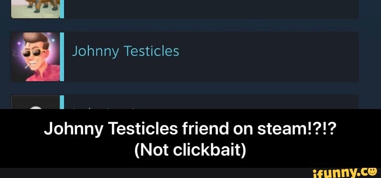 Johnny Testicles friend on steam!?!? (Not clickbait) - Johnny Testicles ...