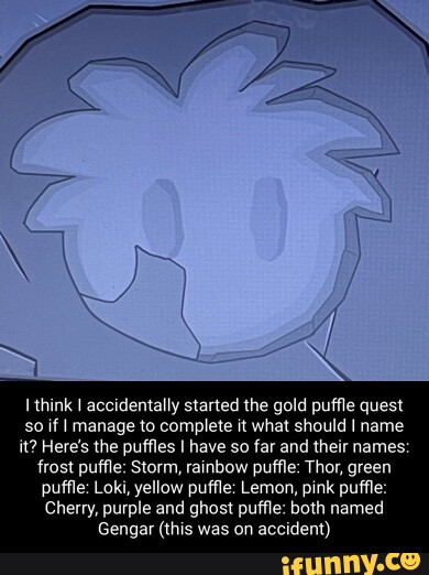 I think I accidentally started the gold puffle quest so if I manage to ...