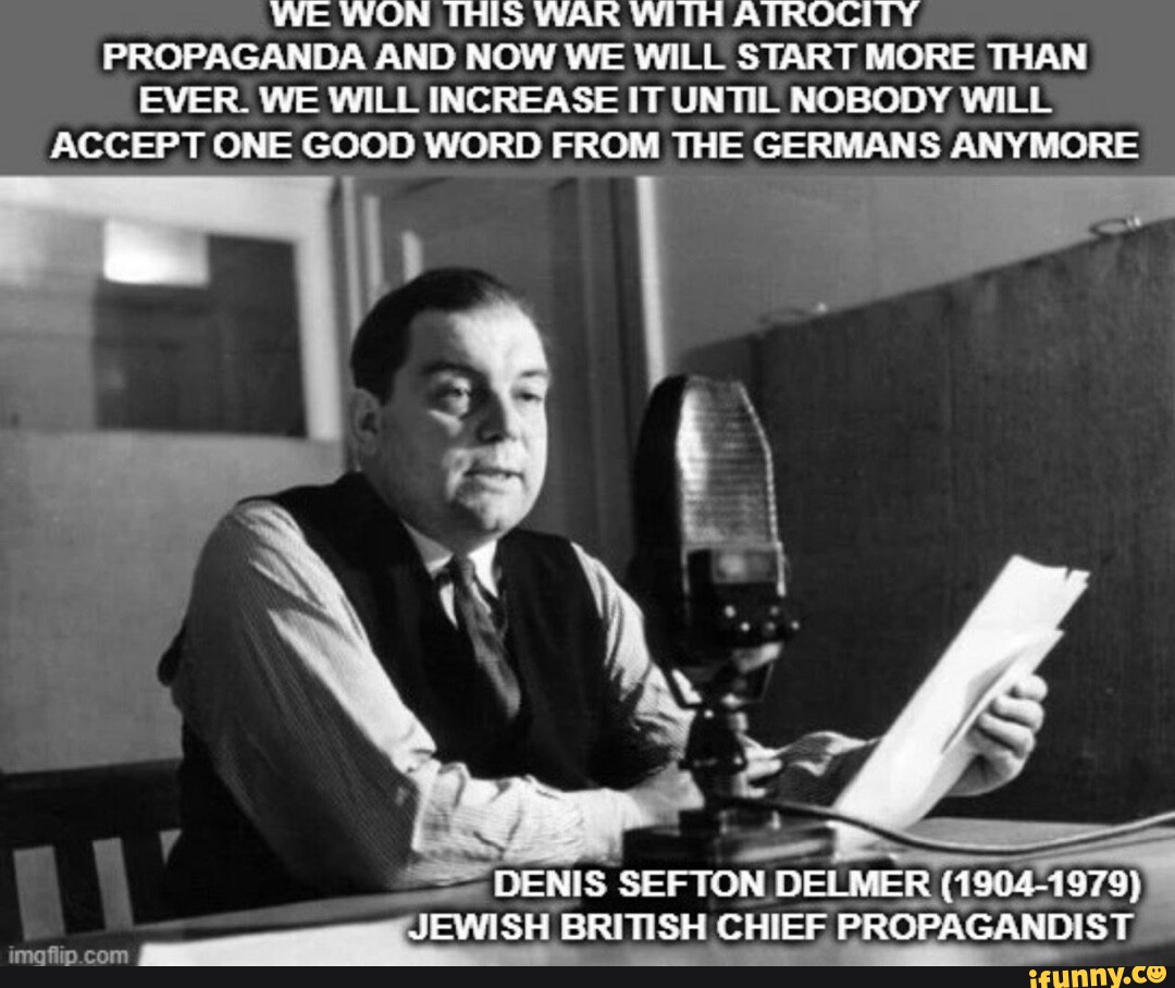 WE WON THIS WAR WITH ATROCITY PROPAGANDA AND NOW WE WILL START MORE ...