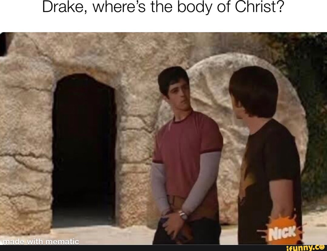 Drake, where's the body of Christ's mace with mematic - iFunny