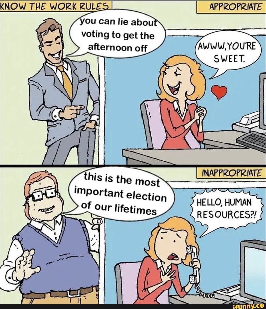 KNOW THE WORK RULES you can lie abou APPROPRIATE SWEET. voting to get the afternoon off ...