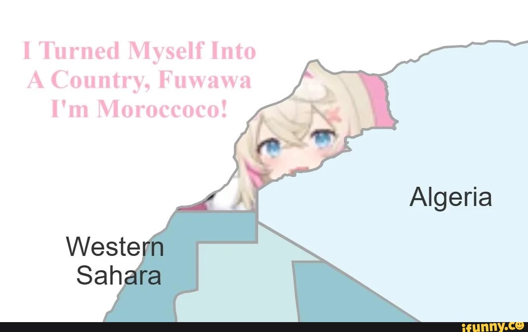 I Turned Myself Into A Country, Fuwawa I'm Moroccoco! Algeria - iFunny