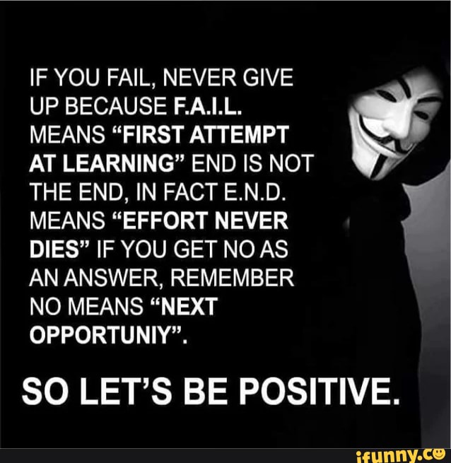 IF YOU FAIL, NEVER GIVE UP BECAUSE F.A.I.L. MEANS “FIRST ATTEMPT AT ...