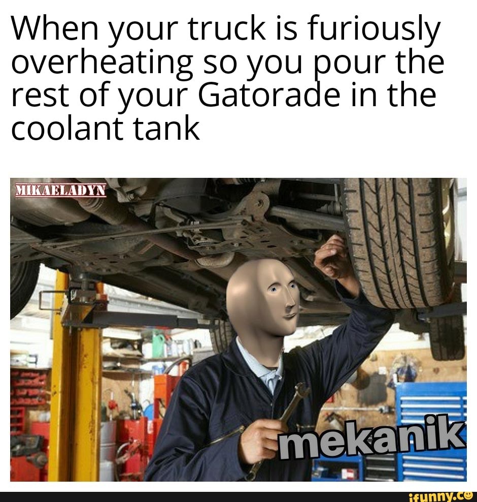 When your truck is furiously overheating so you pour the rest of your ...