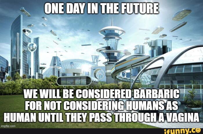 ONE DAY IN THE FUTURE WE WILL BE CONSIDERED BARBARIC FOR NOT ...