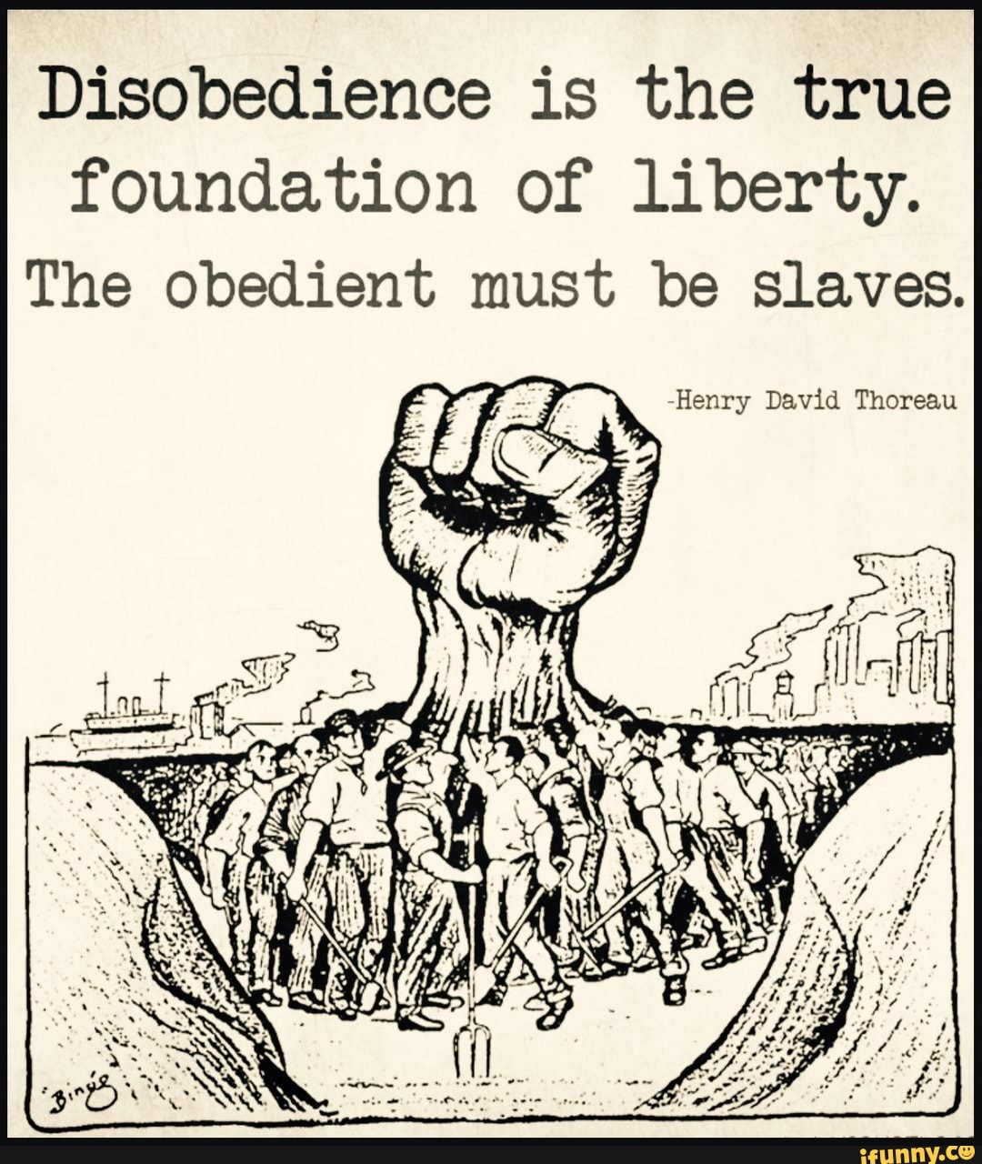 Disobedience is the true foundation of liberty. The obedient must be ...