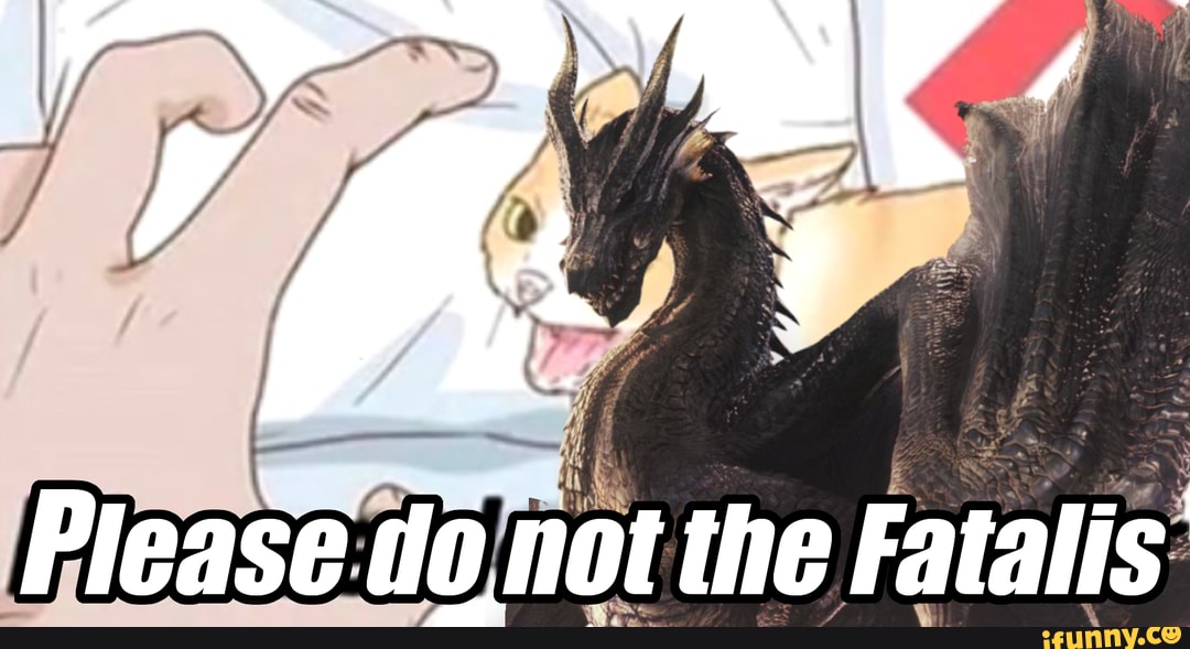Please do not the Fatalis - iFunny