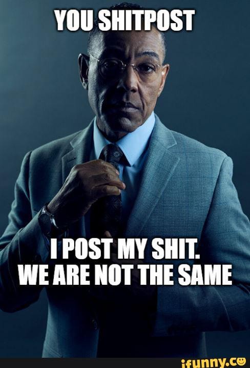 YOU SHITPOST POST MY SHIT. WE ARE NOT THE SAME - iFunny