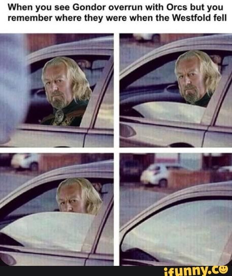 When you see Gondor overrun with Orcs but you remember where they were ...