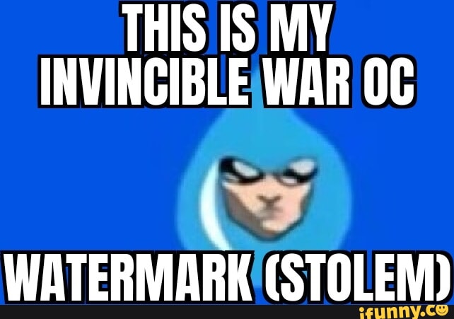 THIS IS MY INVINCIBLE WAR OC WATERMARK (STOLEM) - iFunny