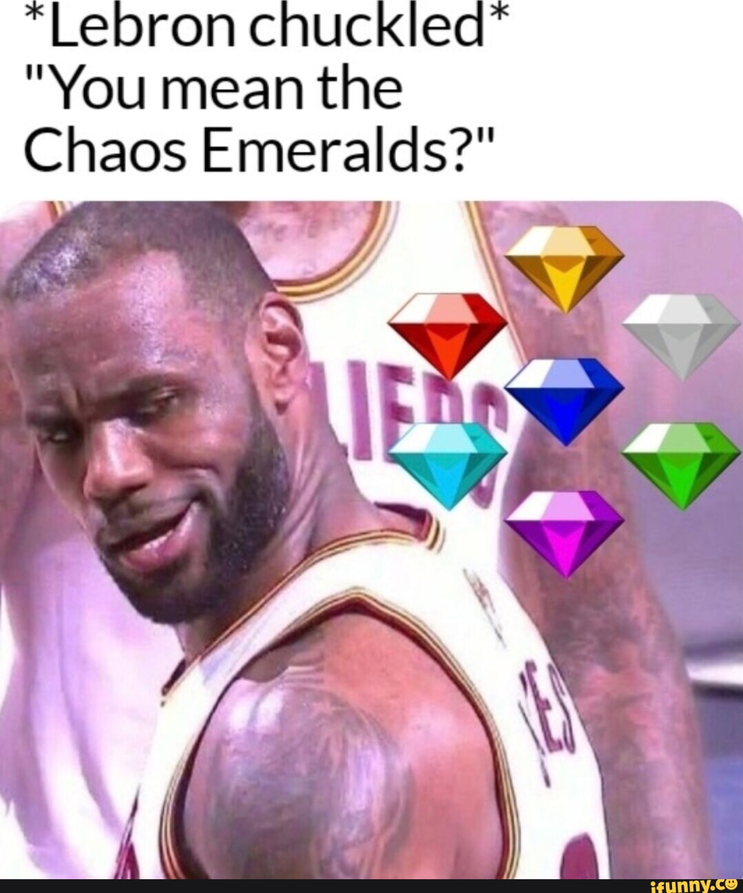 "Lebron chuckled* "You mean the Chaos Emeralds?" - iFunny