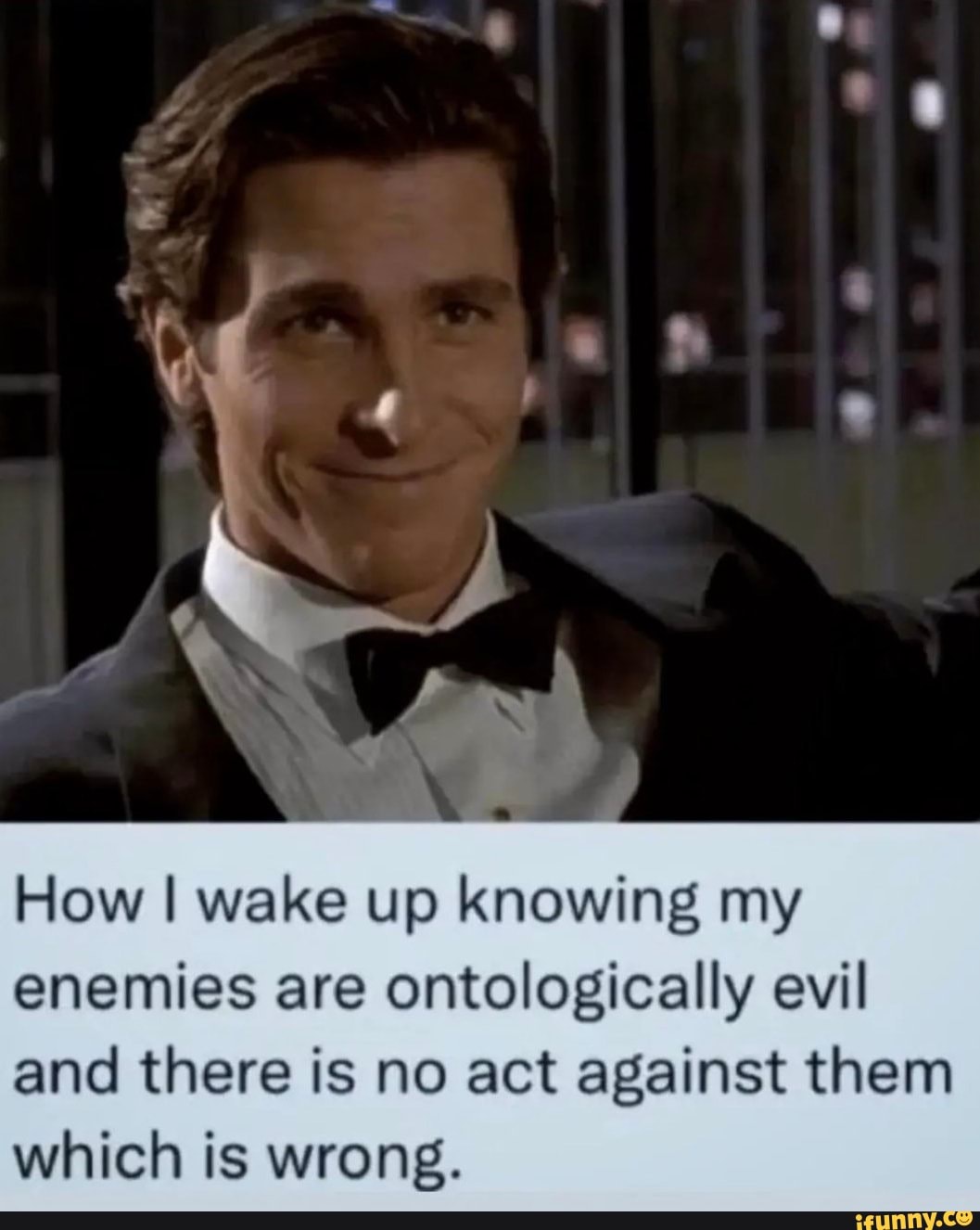 How I wake up knowing my enemies are ontologically evil and there is no ...