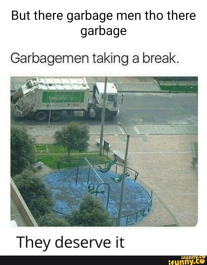 But there garbage men tho there garbage Garbagemen taking a break. They ...