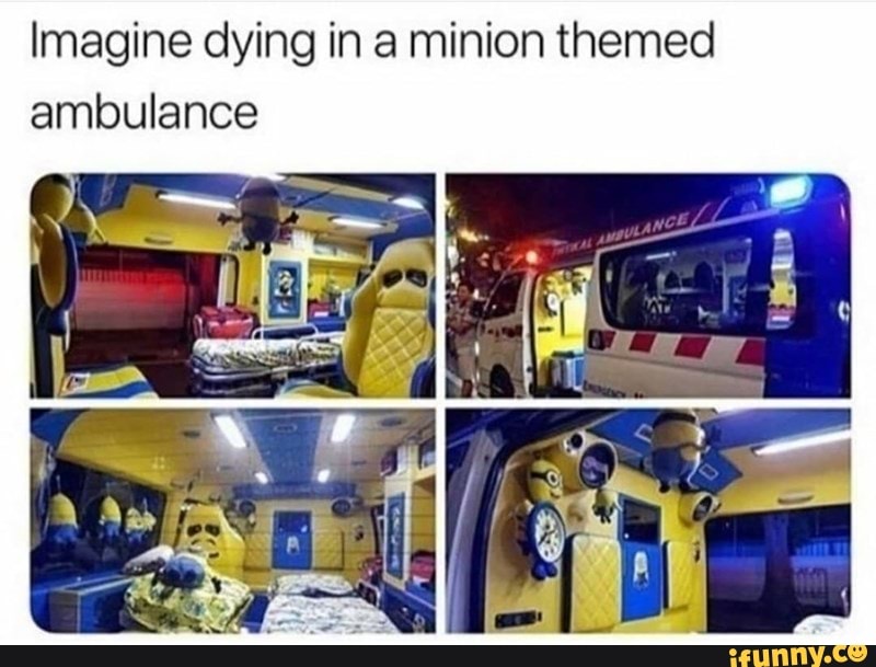 Imagine dying in a minion themed ambulance - iFunny