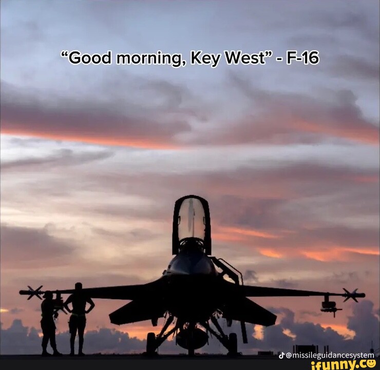"Good morning, Key West" F-16 @missileguidancesystem - iFunny