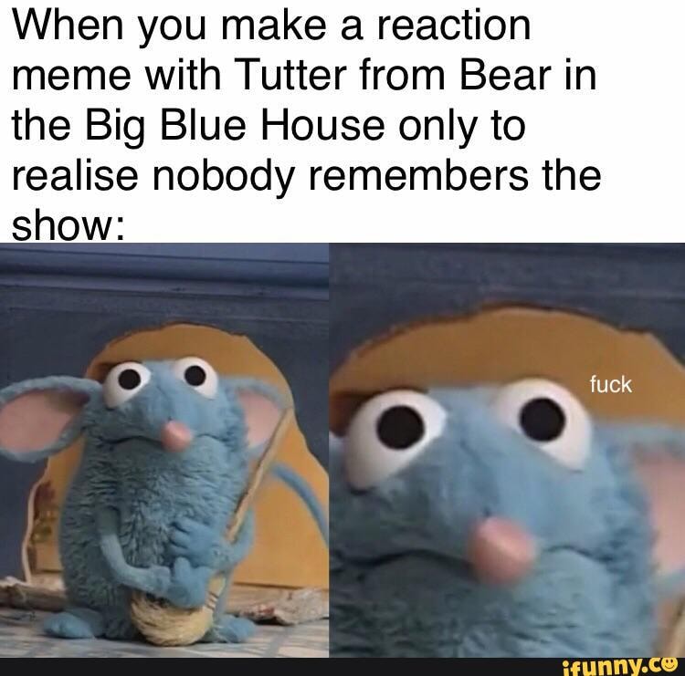 When you make a reaction meme with Tutter from Bear in the Big Blue ...