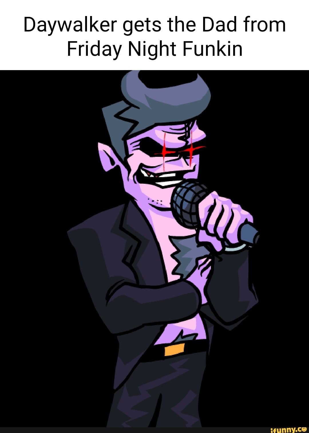 Daywalker gets the Dad from Friday Night Funkin - iFunny