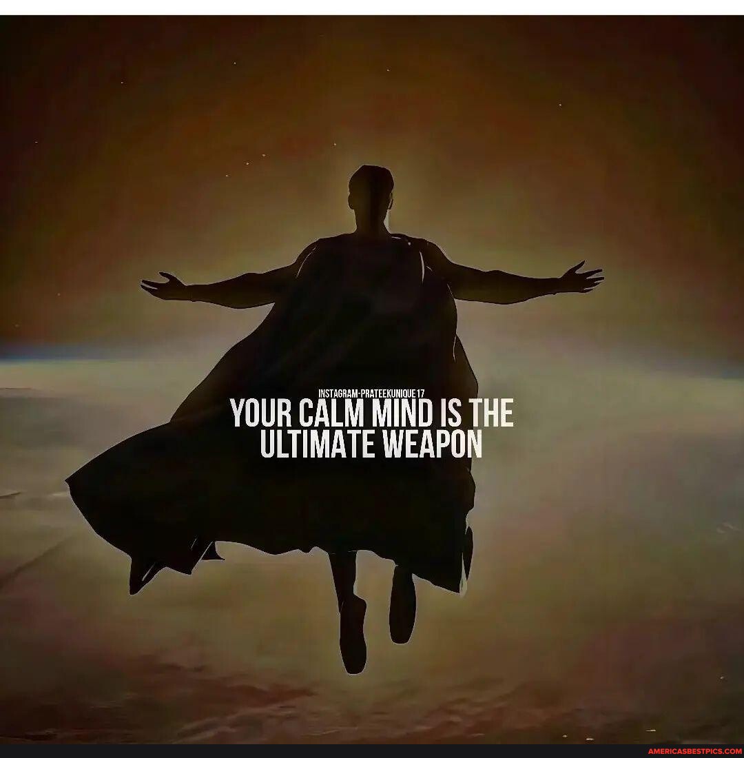 N/A - YOUR CALM MIND IS THE ULTIMATE WEAPON - America’s best pics and ...