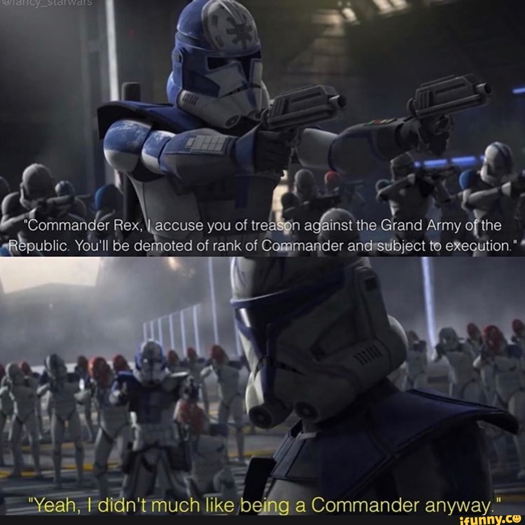 Commander Rex, accuse you of treaSon adfinst the Grand Army of the ...