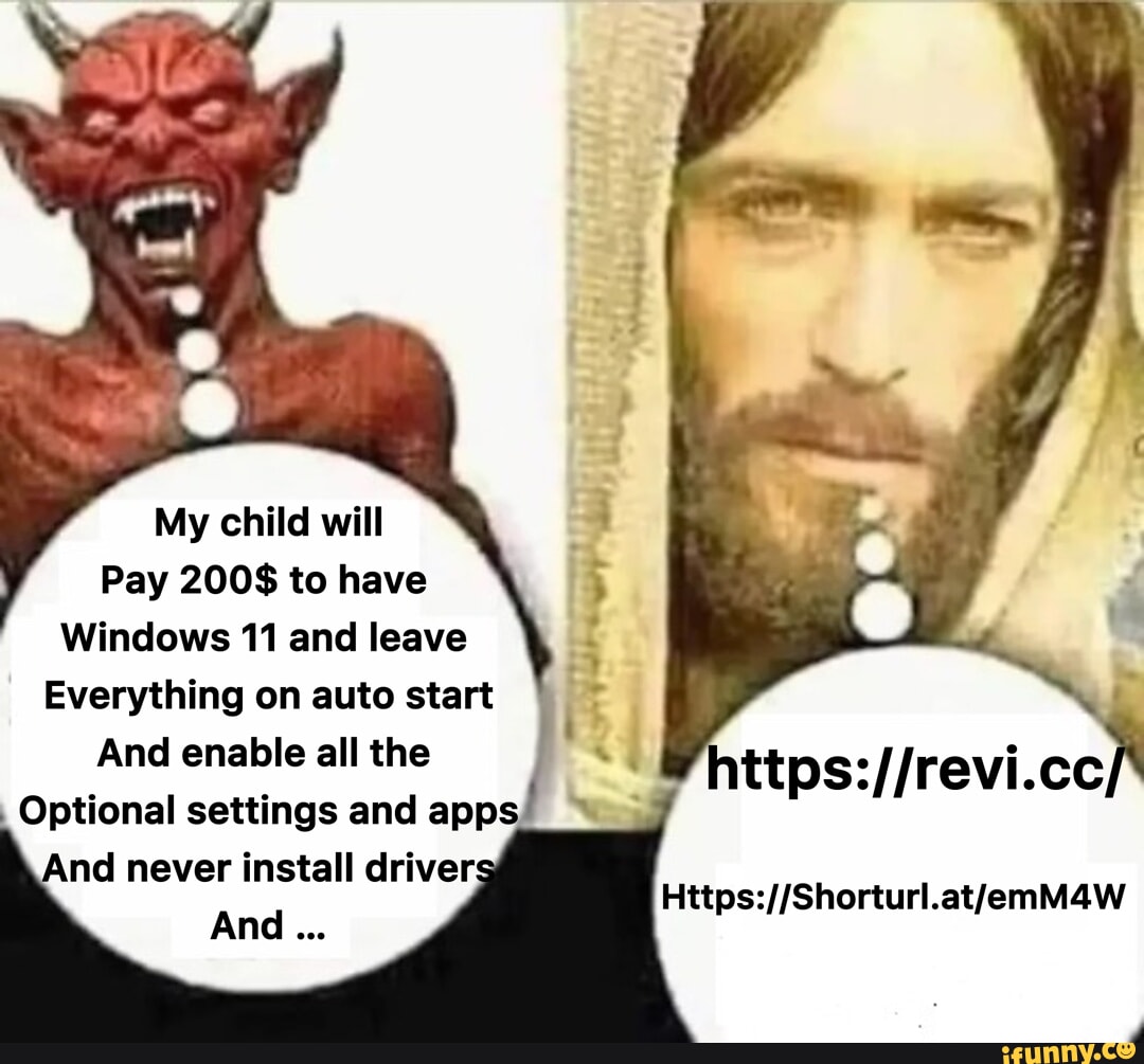 My child will Pay 200$ to have Windows 11 and leave Everything on auto ...