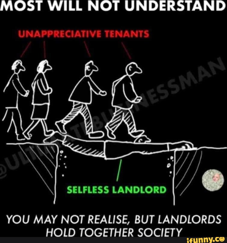 MOST WILL NOT UNDERSTAND UNAPPRECIATIVE TENANTS YOU MAY NOT REALISE ...